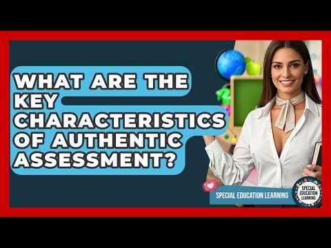 What Are The Key Characteristics Of Authentic Assessment? - Special Education Learning