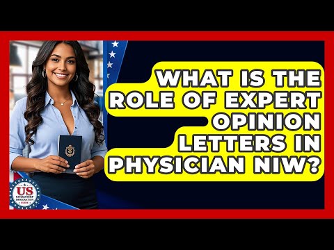 What Is The Role Of Expert Opinion Letters In Physician NIW? - US Citizenship Immigration Guide