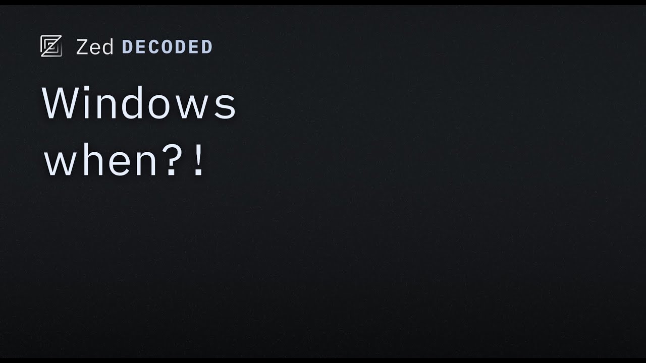 Zed Decoded: Windows when?!
