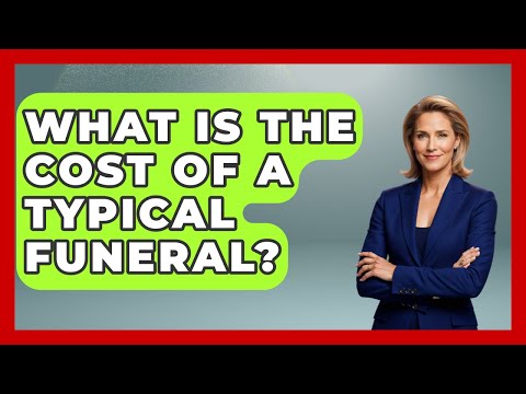 What Is The Cost Of A Typical Funeral? - Consumer Laws For You