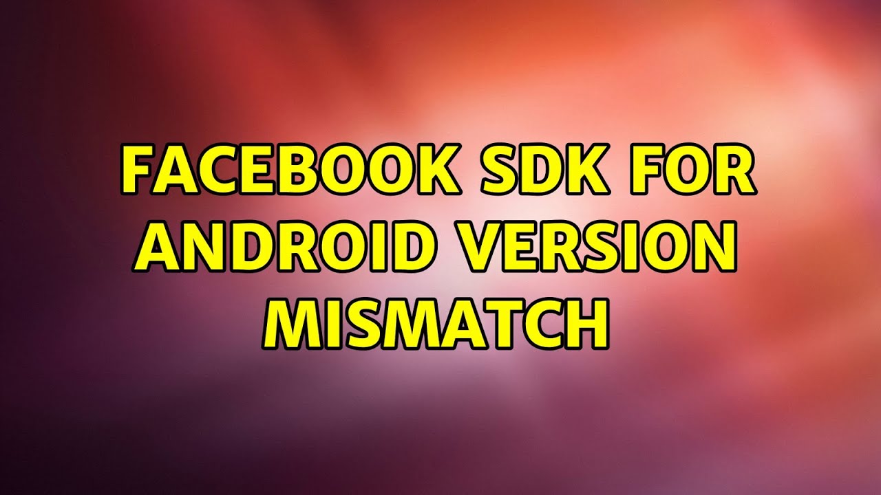Facebook sdk for Android version mismatch (2 Solutions!!)