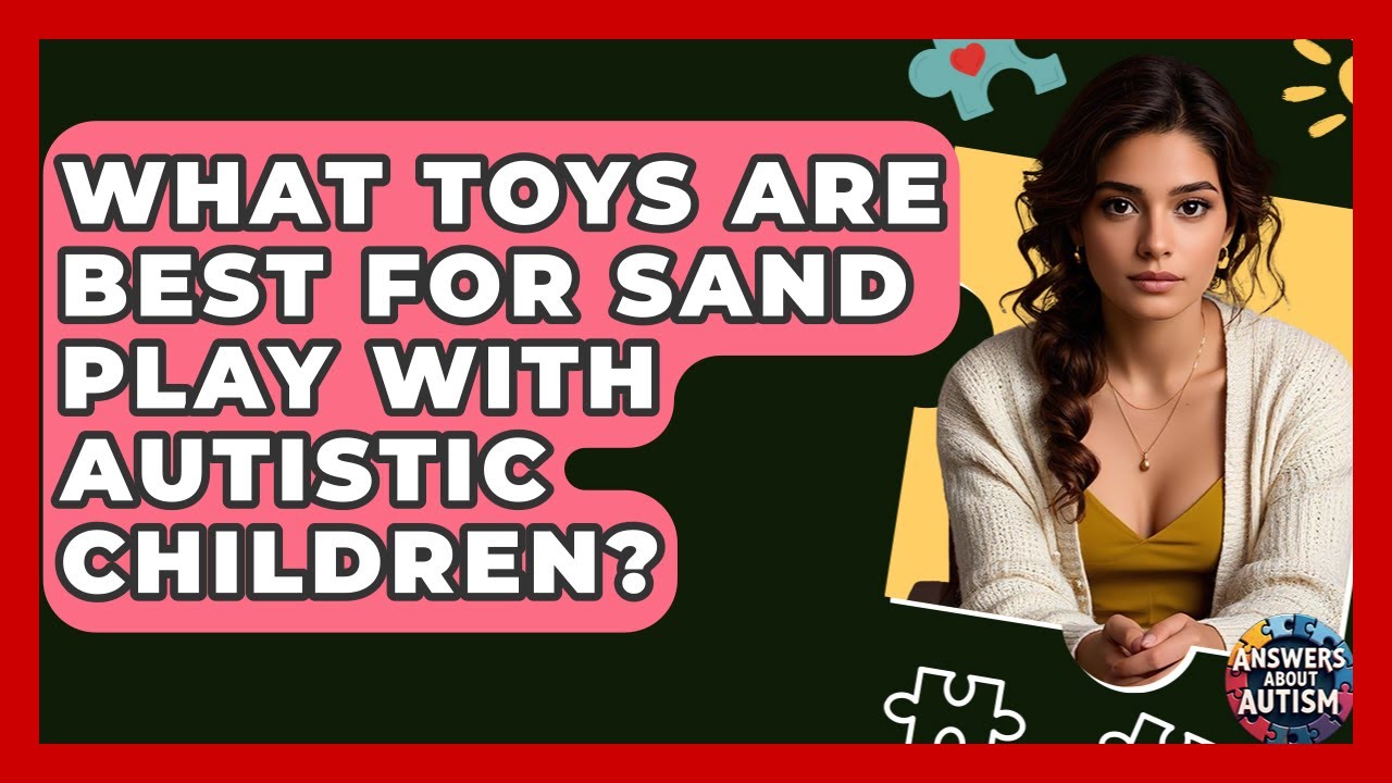 What Toys Are Best For Sand Play With Autistic Children? - Answers About Autism