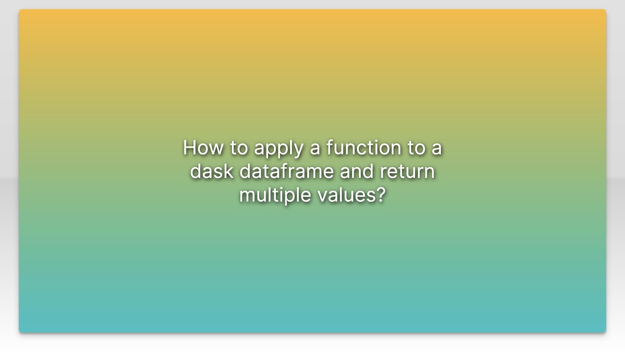 How to apply a function to a dask dataframe and return multiple values?
