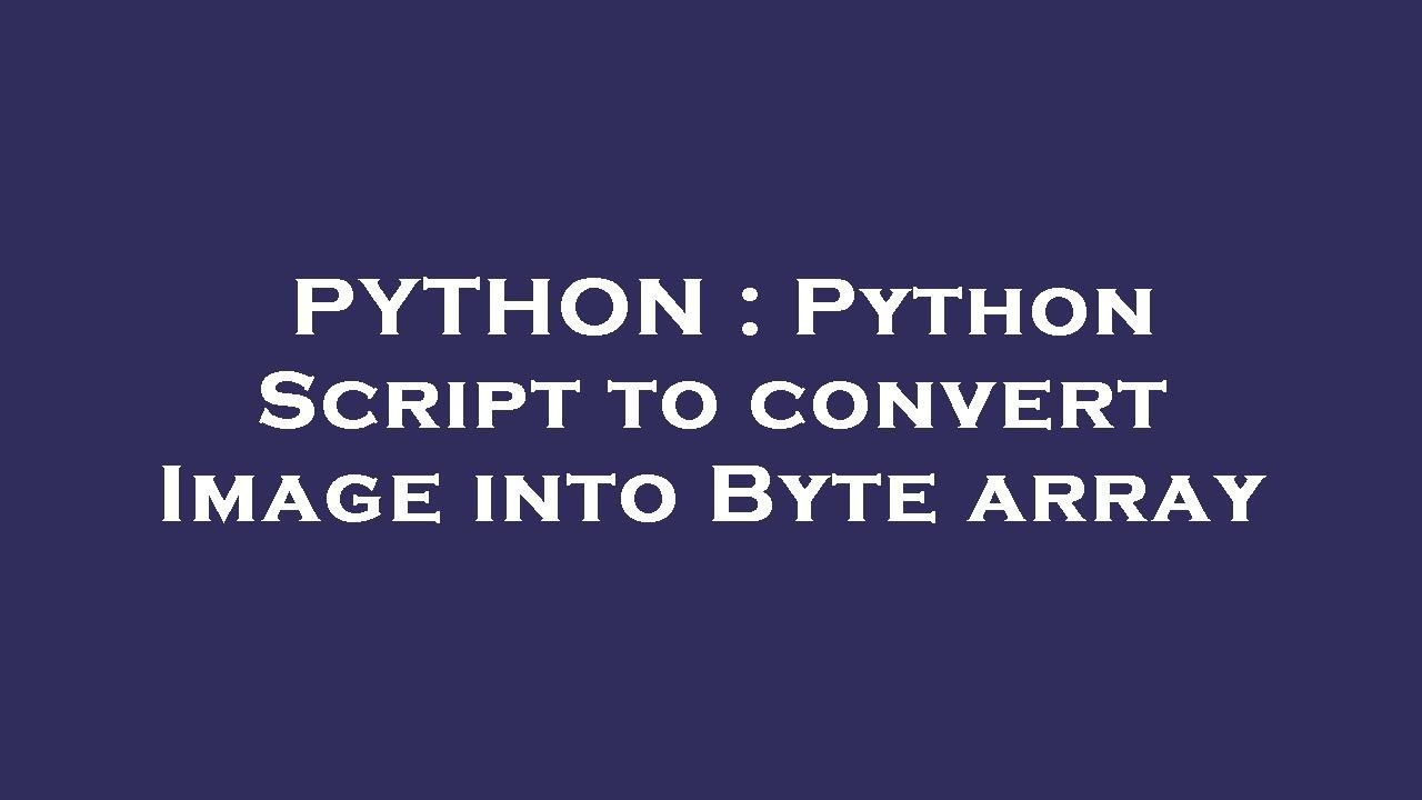 PYTHON : Python Script to convert Image into Byte array
