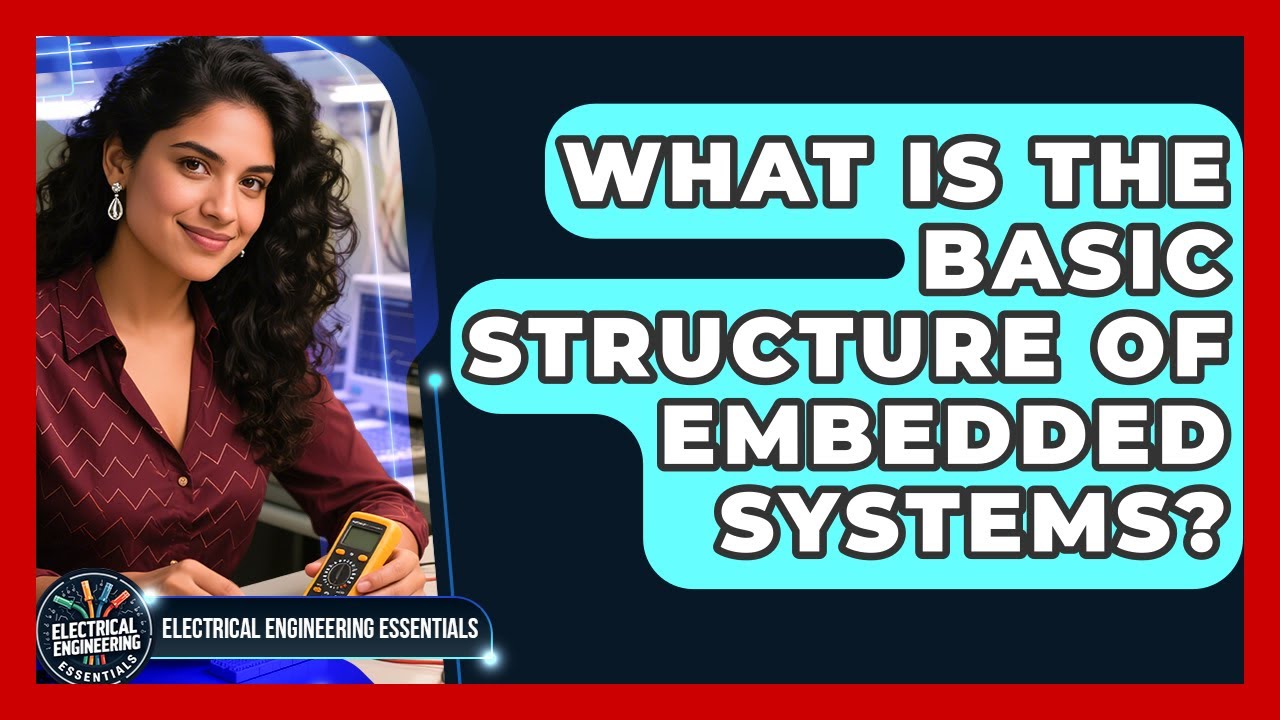 What Is the Basic Structure of Embedded Systems? | Electrical Engineering Essentials News