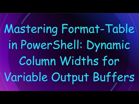 Mastering Format-Table in PowerShell: Dynamic Column Widths for Variable Output Buffers