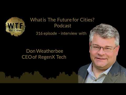 316I_Don Weatherbee, CEO of RegenX Tech – What is The Future for Cities ...