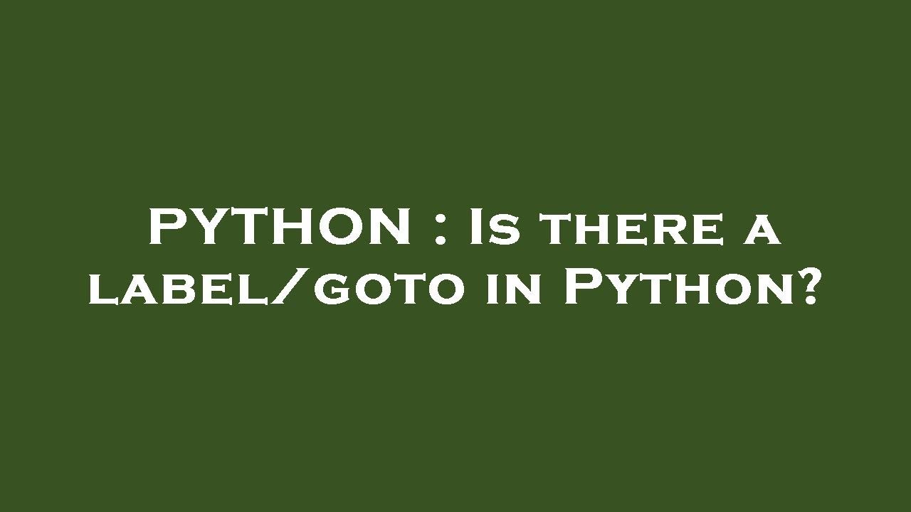 PYTHON : Is there a label/goto in Python?