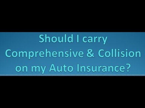 Should I carry Comprehensive & Collision coverage on my Auto Insurance?