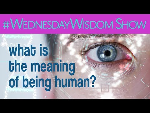 What Is The Meaning Of Being Human? | The #WednesdayWisdom Show