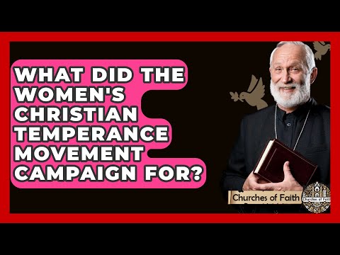 What Did The Women's Christian Temperance Movement Campaign For? - Churches Of Faith