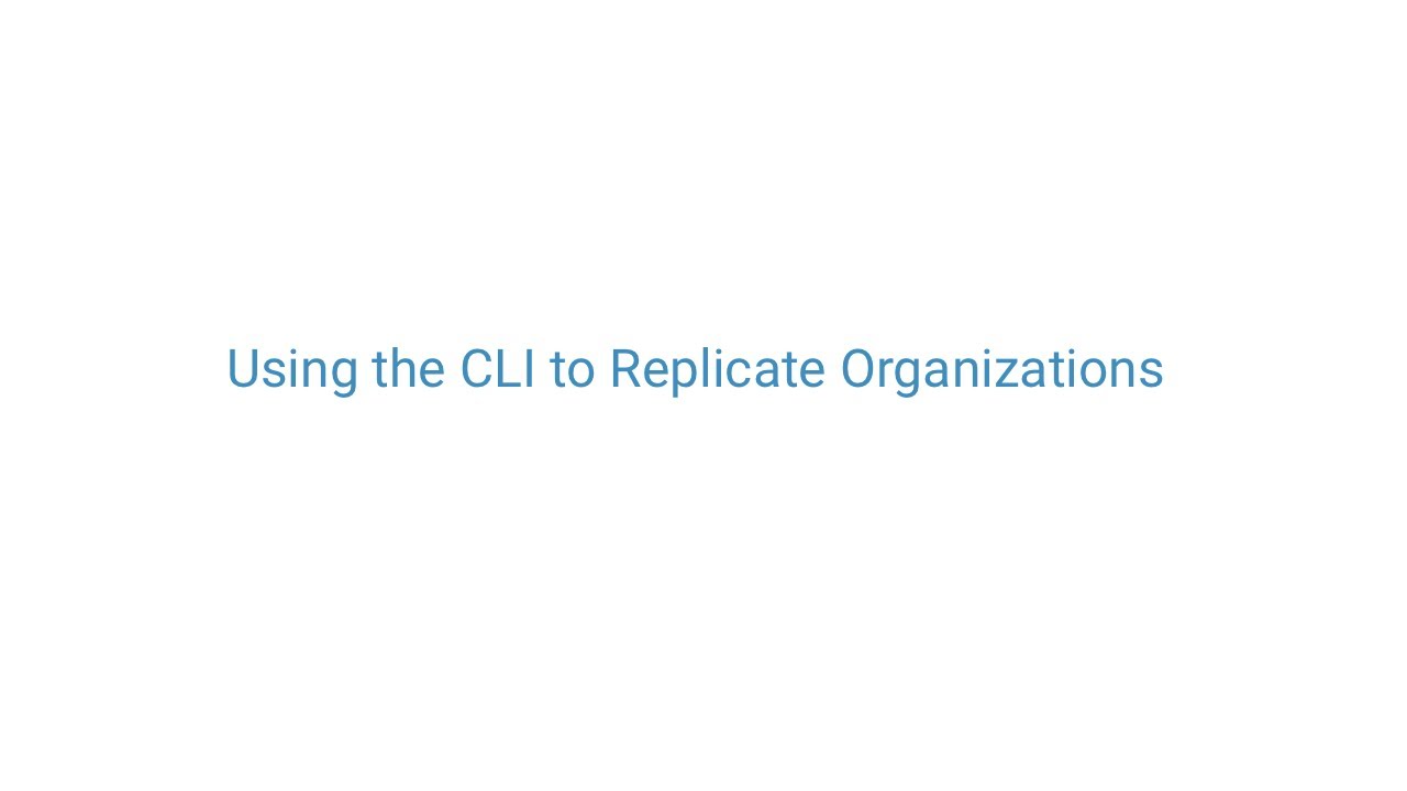 Using the CLI to Replicate Organizations