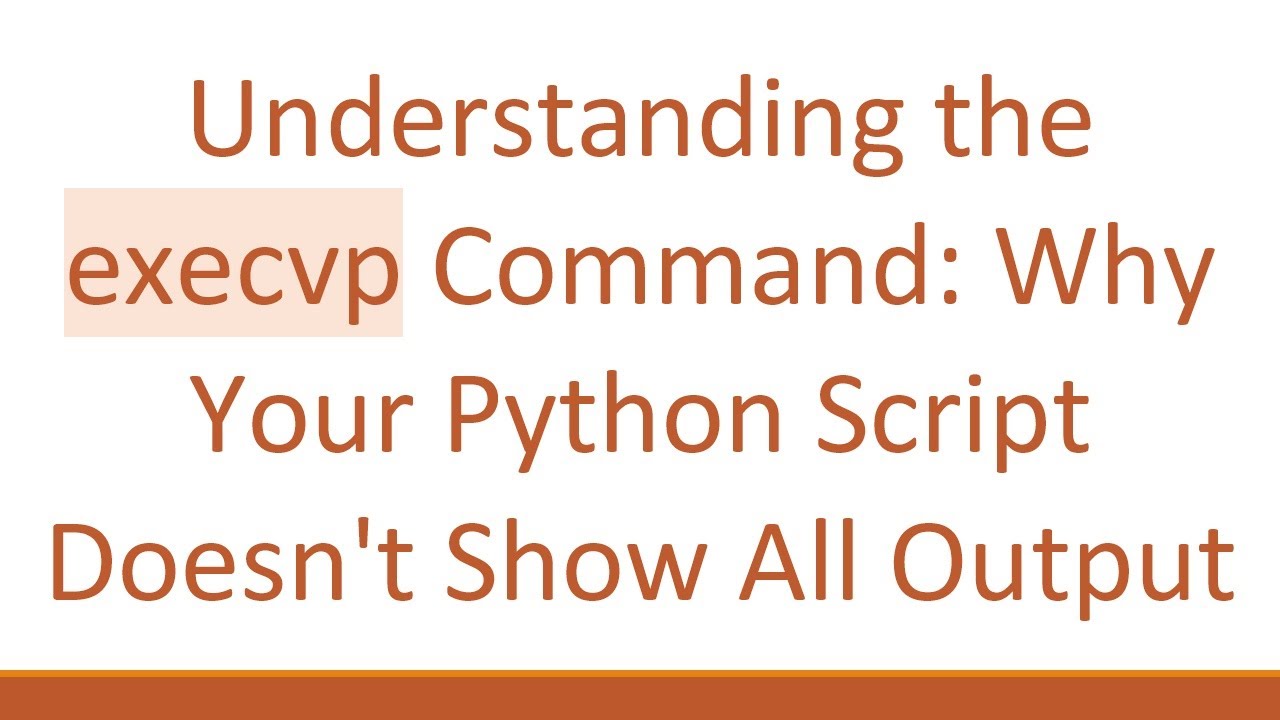 Understanding the execvp Command: Why Your Python Script Doesn't Show All Output