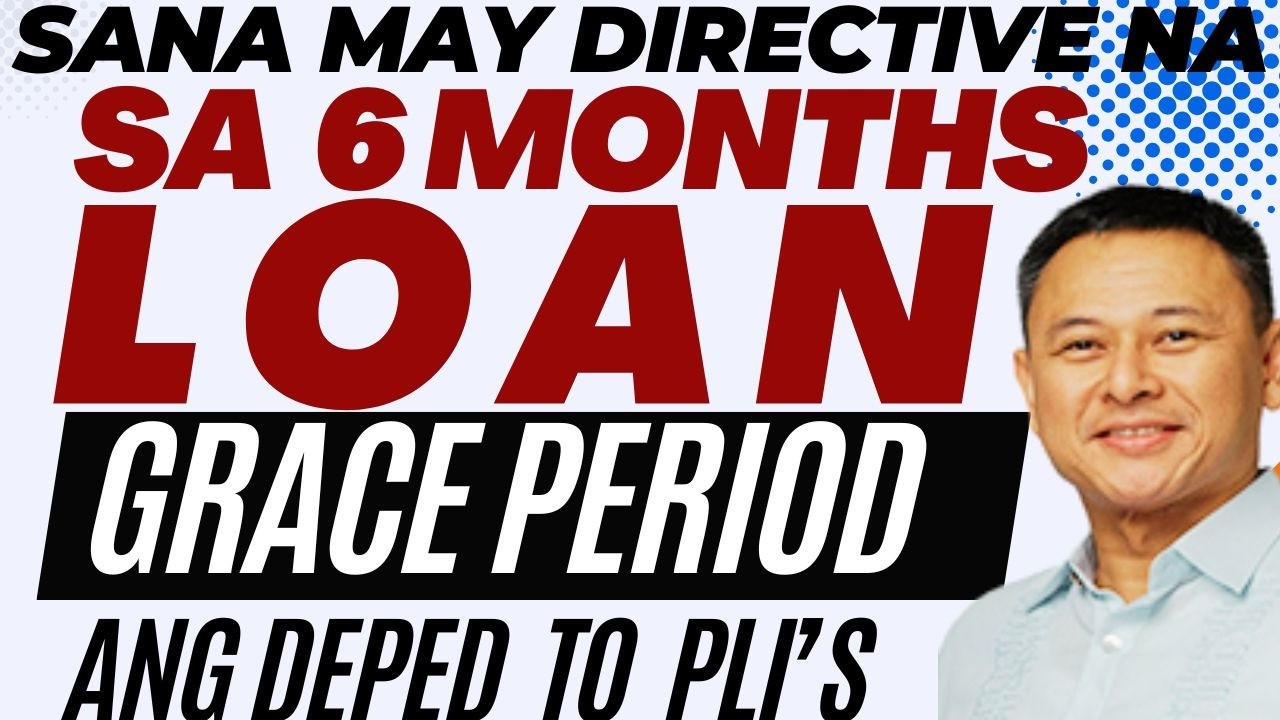 SANA MAY DIRECTIVE NA SA 6 MONTHS LOAN GRACE PERIOD AND DEPED SA MGA PLIs