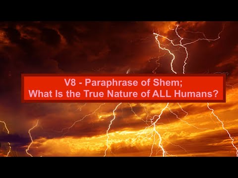 V8 - Paraphrase of Shem; What Is the True Nature of ALL Humans?