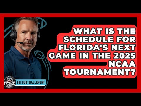 What Is the Schedule for Florida's Next Game in the 2025 NCAA Tournament? - The Football Xpert