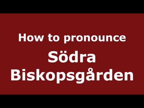 How to Pronounce Södra Biskopsgården - PronounceNames.com