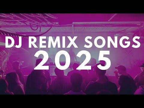 DJ REMIX SONGS 2025 - Remixes of Popular Songs 2025 - DJ Remix Club Mashups Music Dance DJ Mix 2025