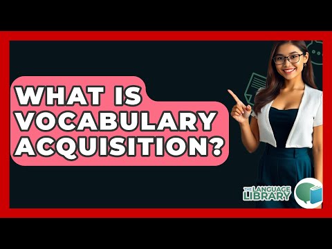 What Is Vocabulary Acquisition? - The Language Library