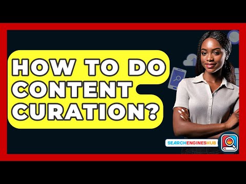 How To Do Content Curation? - SearchEnginesHub.com