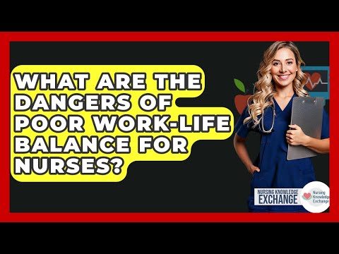 What Are The Dangers Of Poor Work-life Balance For Nurses? - Nursing Knowledge Exchange
