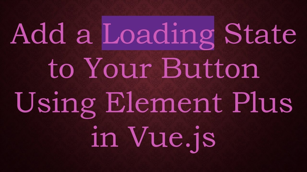 Add a Loading State to Your Button Using Element Plus in Vue.js