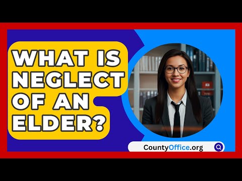 What Is Neglect Of An Elder? - CountyOffice.org