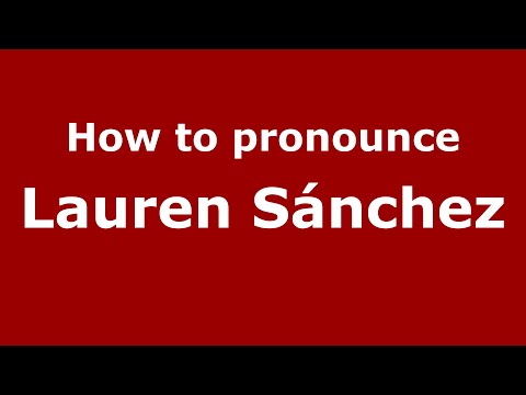 How do you say Lauren Sánchez in Mexico (Mexican Spanish)? - PronounceNames.com