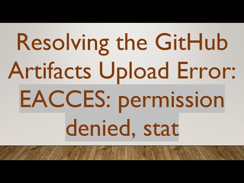 Resolving the GitHub Artifacts Upload Error: EACCES: permission denied, stat