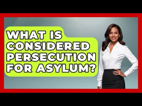What Is Considered Persecution For Asylum? - International Policy Zone