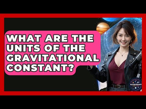 What Are The Units Of The Gravitational Constant? - Astronomy Made Simple