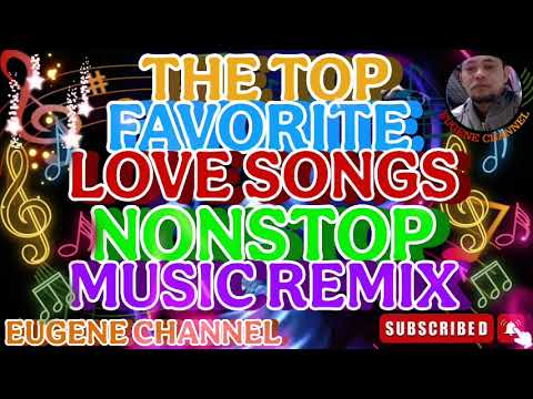 THE TOP FAVORITE LOVE SONGS NONSTOP MUSIC REMIX