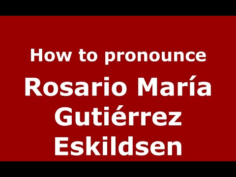 How do you say Rosario María Gutiérrez Eskildsen in Mexico (Mexican Spanish)? - PronounceNames.com