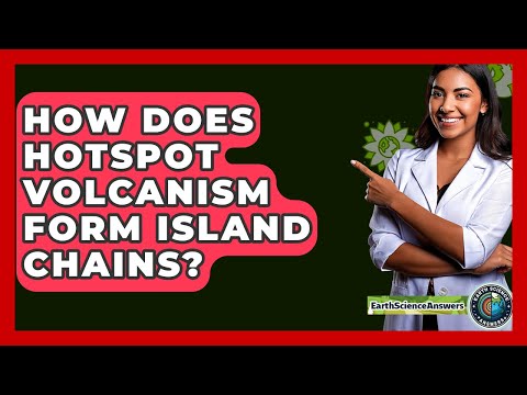 How Does Hotspot Volcanism Form Island Chains? - Earth Science Answers