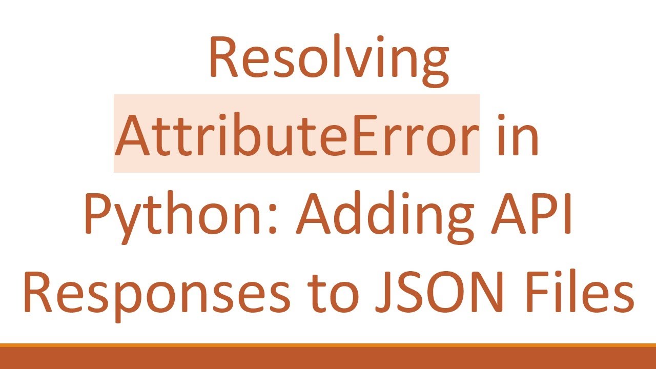 Resolving AttributeError in Python: Adding API Responses to JSON Files