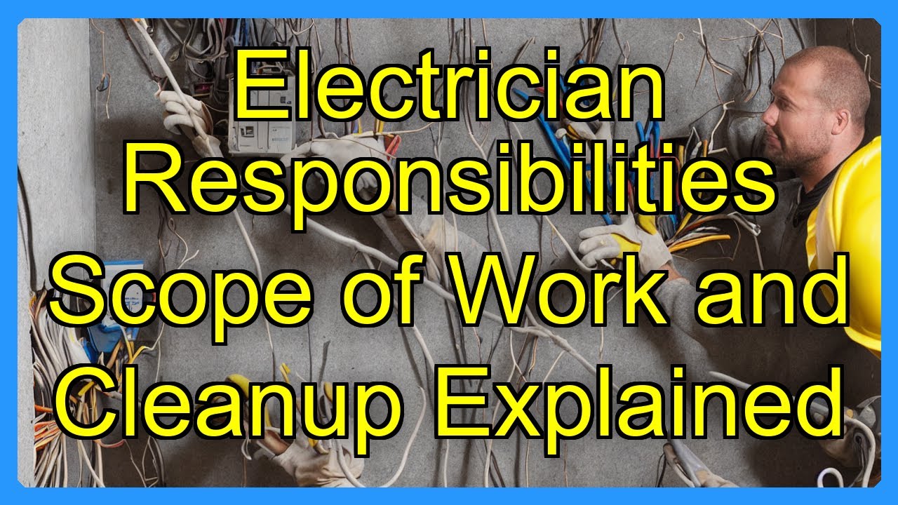 Electrician Responsibilities Scope of Work and Cleanup Explained