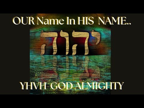 OUR Name In HIS NAME…YHVH-GOD ALMIGHTY