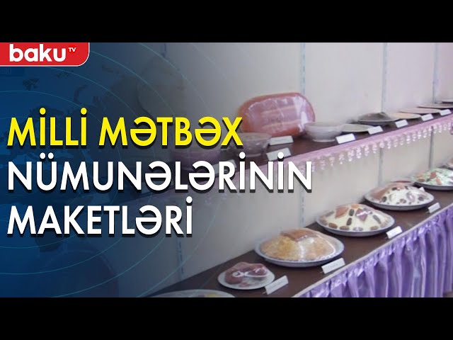 Azərbaycanda ilk: Milli mətbəx nümunələrinin maketləri hazırlandı ...