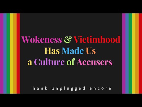 Wokeness and Victimhood Has Made Us a Culture of Accusers (Hank Unplugged Podcast)