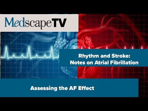 Rhythm and Stroke: Notes on Atrial Fibrillation | Assessing the AF Effect | MedscapeTV