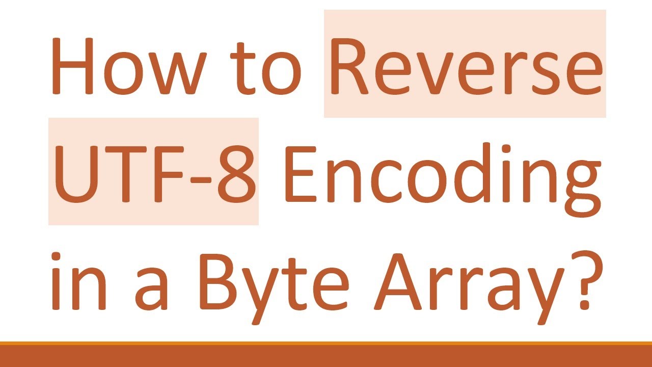 How to Reverse UTF-8 Encoding in a Byte Array?