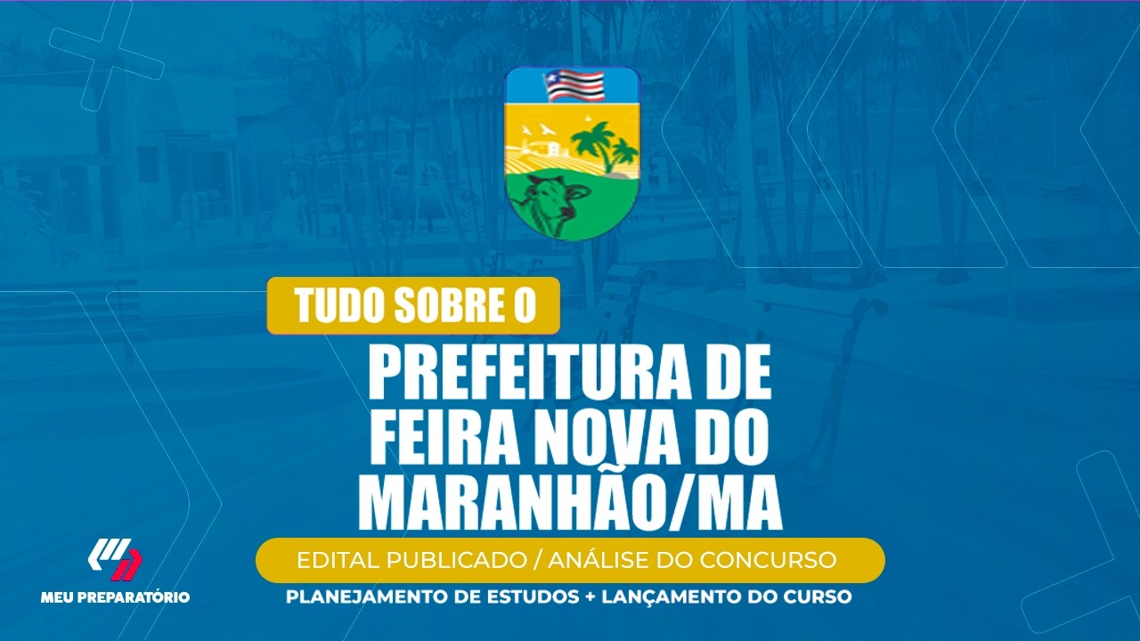 CONCURSO PREFEITURA DE FEIRA NOVA DO MARANHÃO/MA + PLANEJAMENTO DE ESTUDOS (EDITAL PUBLICADO)