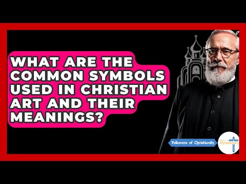 What Are The Common Symbols Used In Christian Art And Their Meanings? - Followers Of Christianity