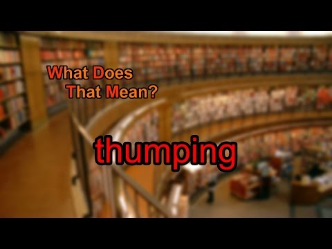 What does thumping mean?