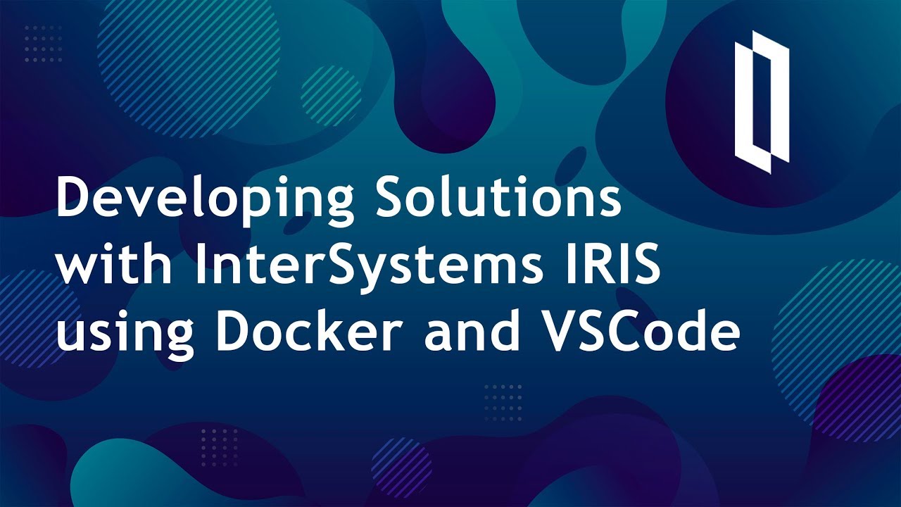 Developing Solutions with InterSystems IRIS Using Docker and VSCode