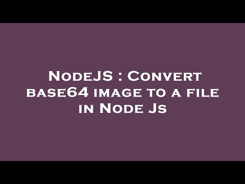 NodeJS : Convert base64 image to a file in Node Js