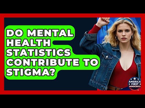Do Mental Health Statistics Contribute To Stigma? - America First Democrats