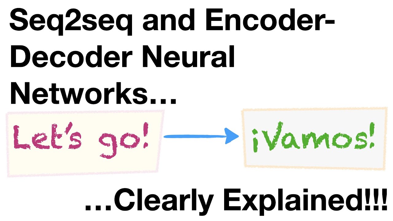 Sequence-to-Sequence (seq2seq) Encoder-Decoder Neural Networks, Clearly Explained!!!