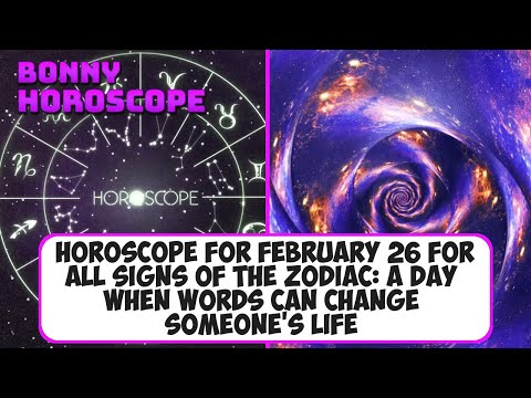 Horoscope for February 26 for all signs of the zodiac: a day when words can change someone's li
