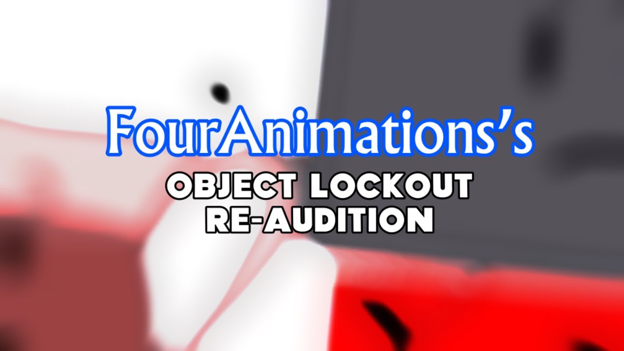 FourAnimations's Object Lockout Re-Audition. [READ DESC]
